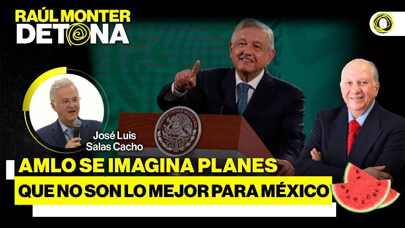 AMLO se imagina planes que no son lo mejor para México