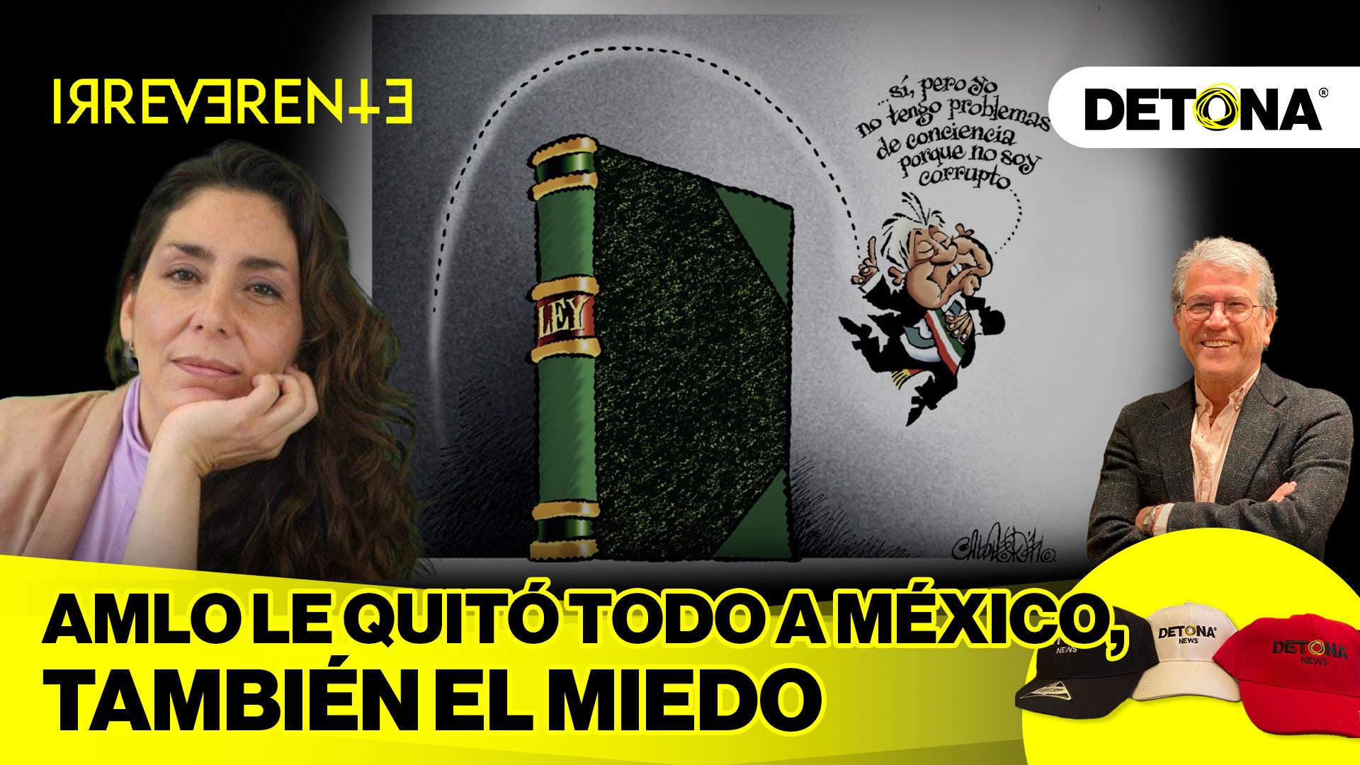 AMLO le quitó todo a México, también el miedo